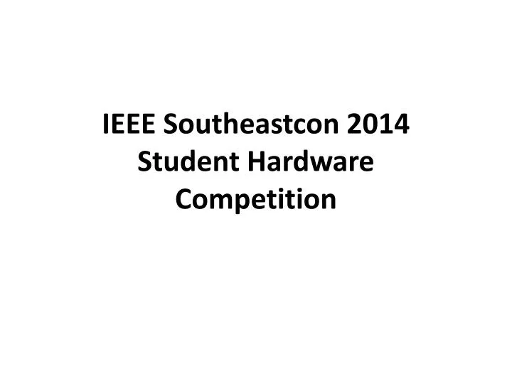 PPT - IEEE Southeastcon 2014 Student Hardware Competition PowerPoint ...