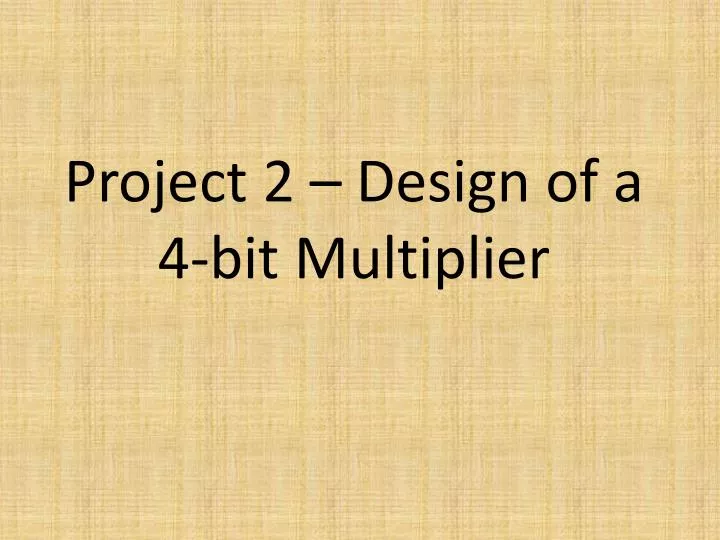 PPT - Project 2 – Design of a 4-bit Multiplier PowerPoint Presentation ...