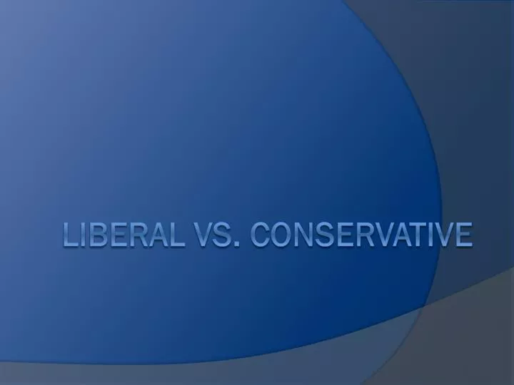 PPT - Liberal vs. Conservative PowerPoint Presentation, free download ...