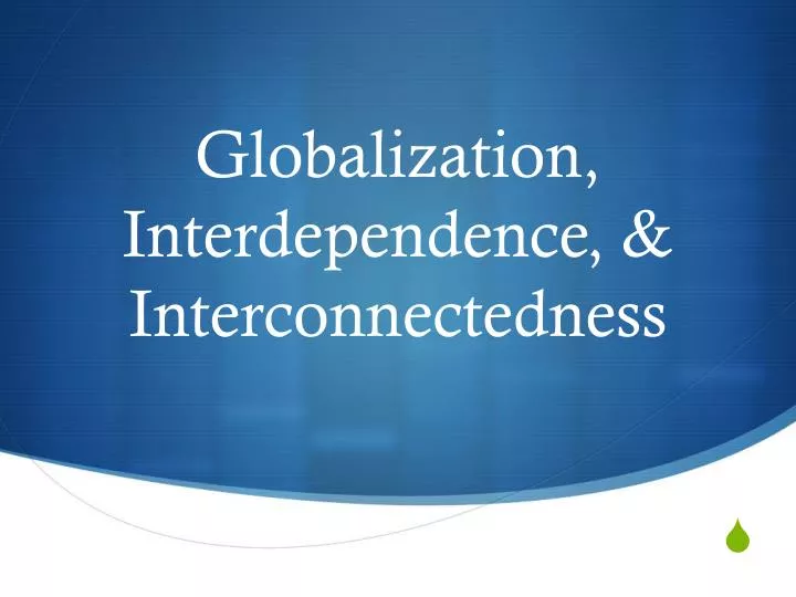 PPT - Globalization, Interdependence, & Interconnectedness PowerPoint ...