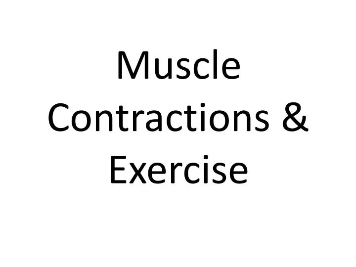 PPT - Muscle Contractions & Exercise PowerPoint Presentation, free ...