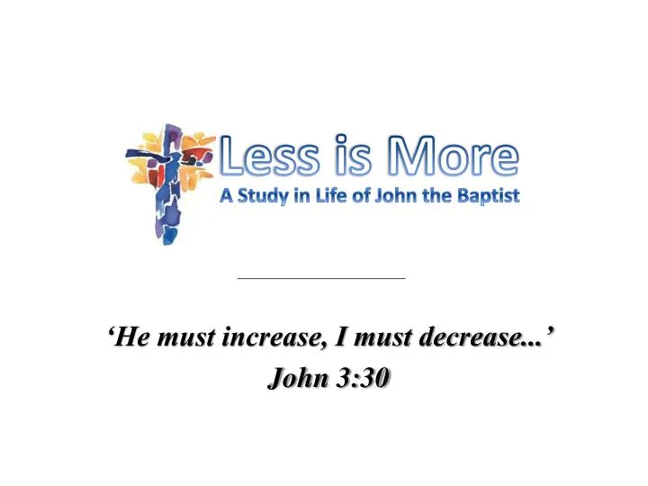 PPT - ‘He must increase, I must decrease...’ John 3:30 PowerPoint Presentation - ID:2212511