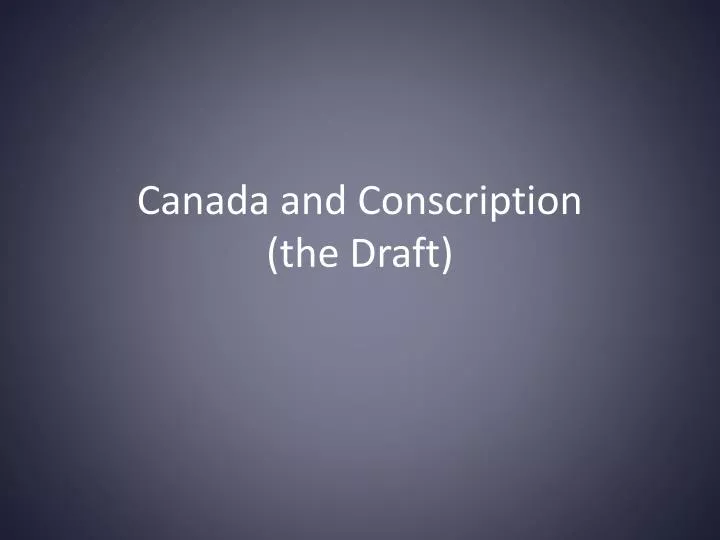 PPT - Canada and Conscription (the Draft) PowerPoint Presentation, free ...