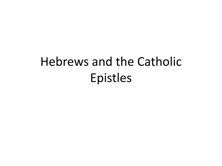 Ppt Hebrews And The Catholic Epistles Powerpoint Presentation Free