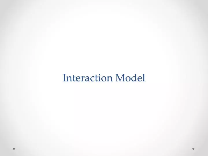 PPT - Interaction Model PowerPoint Presentation, free download - ID:2215390