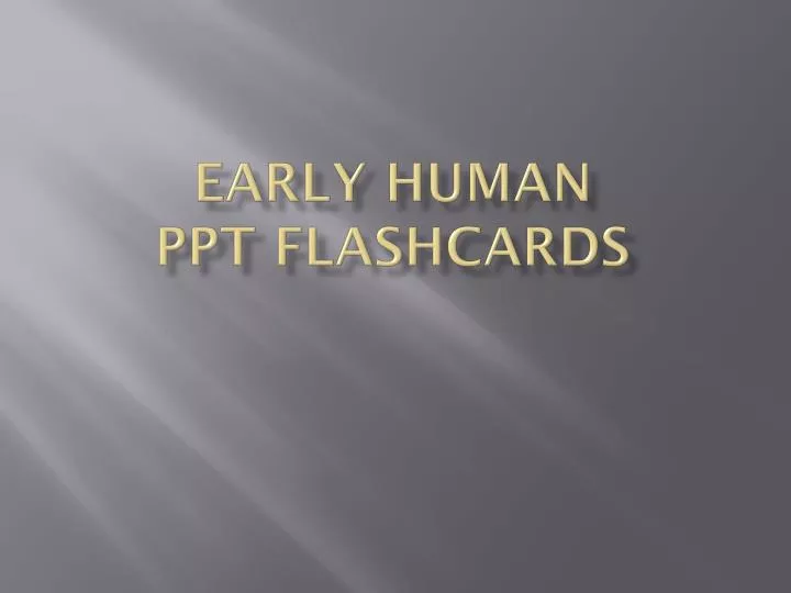 PPT - Early Human PPT Flashcards PowerPoint Presentation, free download ...