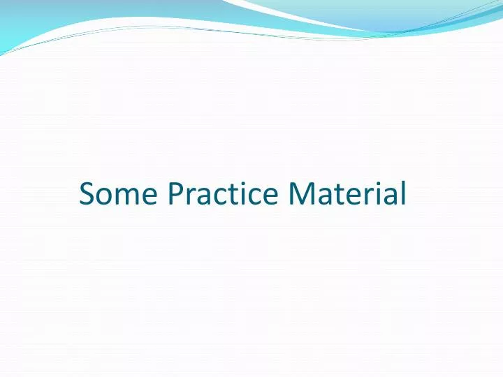 PPT - Some Practice Material PowerPoint Presentation, free download ...
