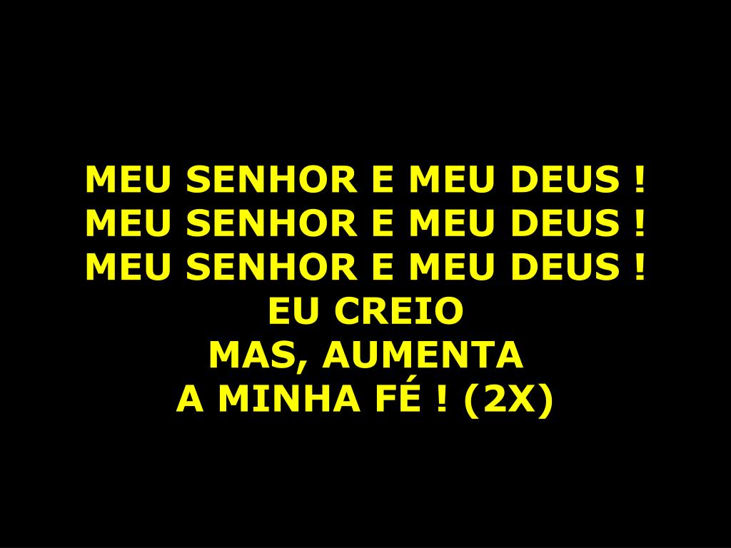 PPT - MEU SENHOR E MEU DEUS ! MEU SENHOR E MEU DEUS ! MEU SENHOR E MEU ...