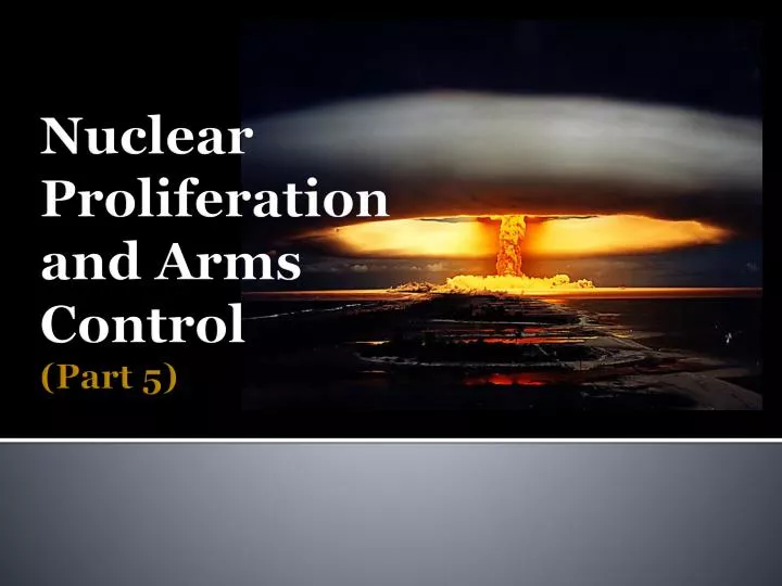 PPT - Nuclear Proliferation and Arms Control ( Part 5) PowerPoint ...
