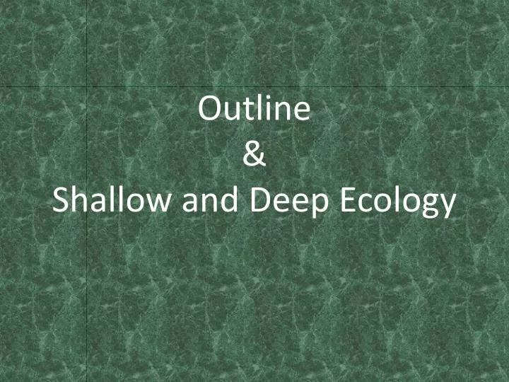 PPT - Outline & Shallow and Deep Ecology PowerPoint Presentation, free ...