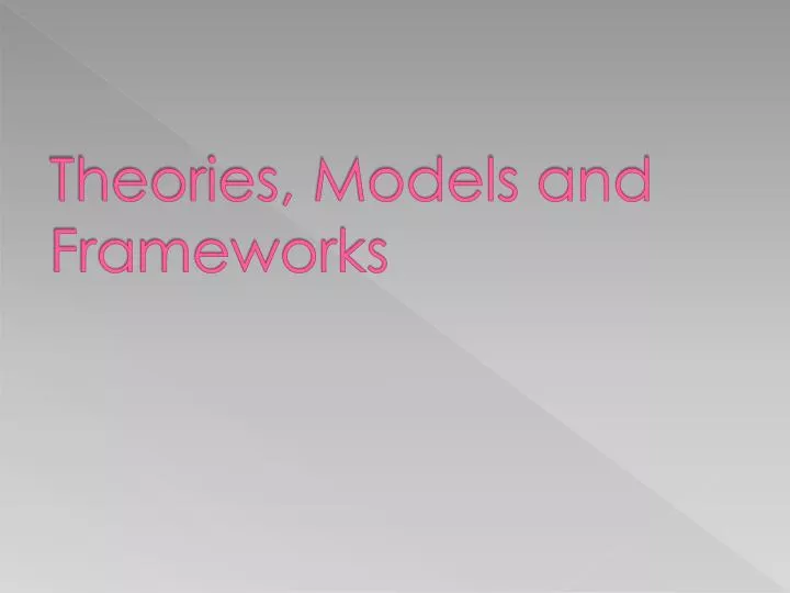 PPT - Theories, Models and Frameworks PowerPoint Presentation, free ...