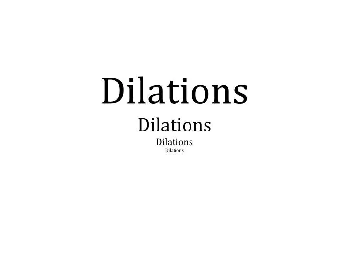 PPT - Dilations Dilations Dilations Dilations PowerPoint Presentation ...