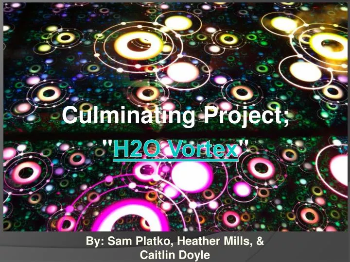 PPT - Culminating Project; " H2O Vortex " PowerPoint Presentation - ID ...