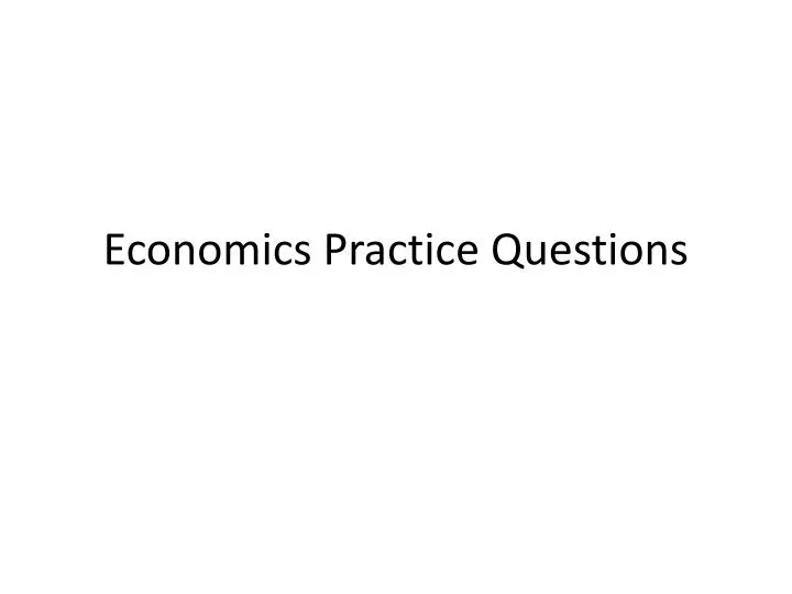 PPT - Economics Practice Questions PowerPoint Presentation, free ...