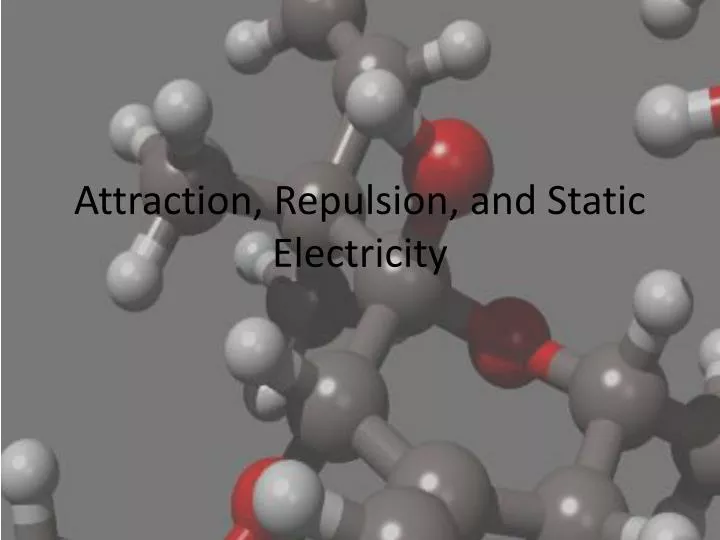 PPT - Attraction, Repulsion, and Static Electricity PowerPoint ...