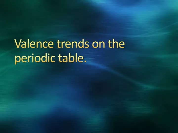 PPT - Valence trends on the periodic table. PowerPoint Presentation ...