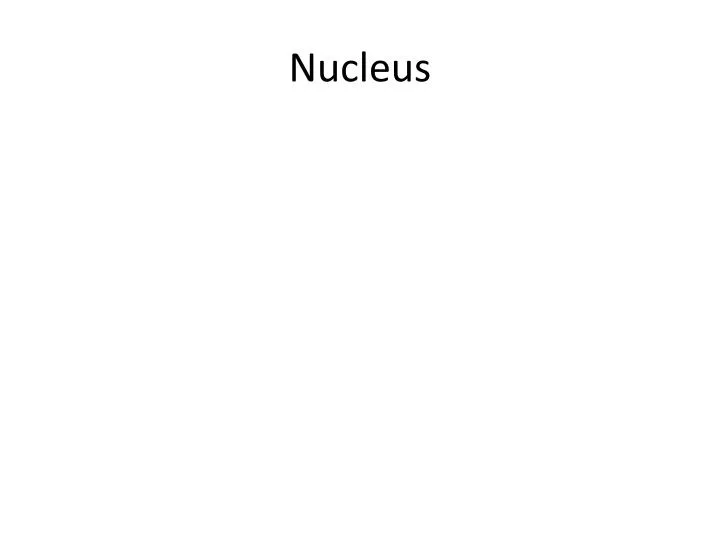 PPT - Nucleus PowerPoint Presentation, free download - ID:2248806