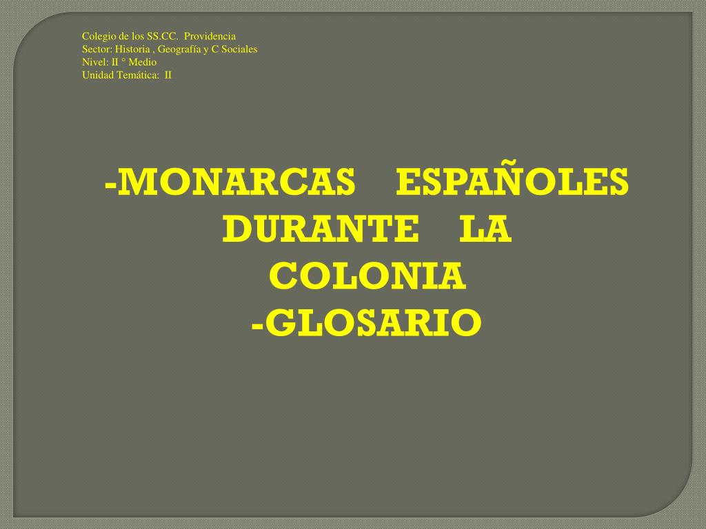 PPT - -MONARCAS ESPAÑOLES DURANTE LA COLONIA -GLOSARIO PowerPoint ...