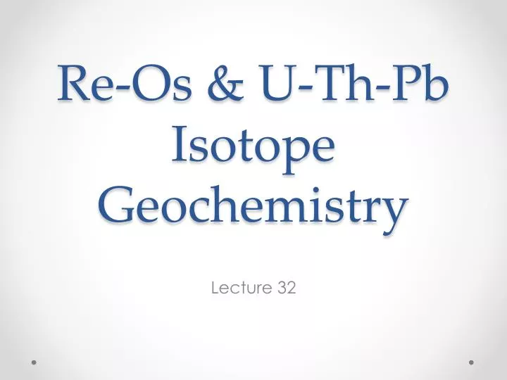 PPT - Re- Os & U- Th -Pb Isotope Geochemistry PowerPoint Presentation ...
