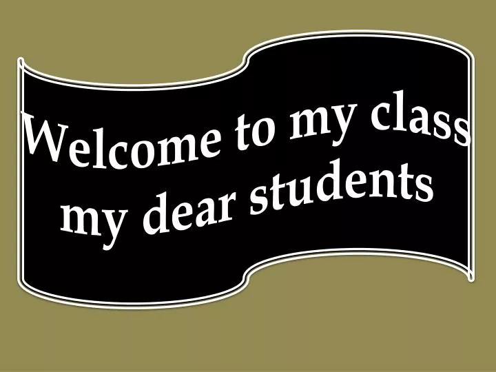 PPT - Welcome to my class my dear students PowerPoint Presentation ...