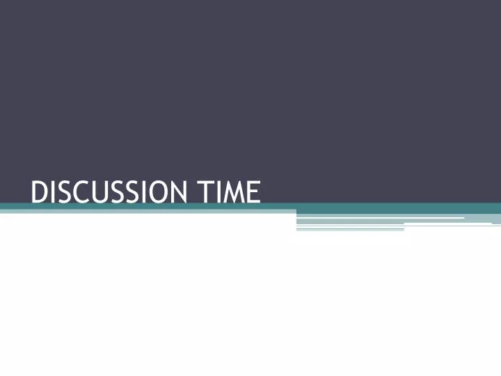 PPT - DISCUSSION TIME PowerPoint Presentation, free download - ID:2266675
