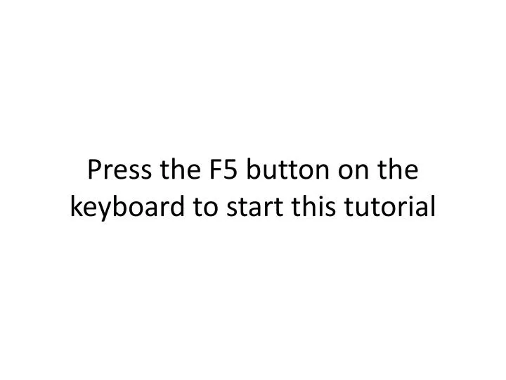 PPT - Press the F5 button on the keyboard to start this tutorial ...