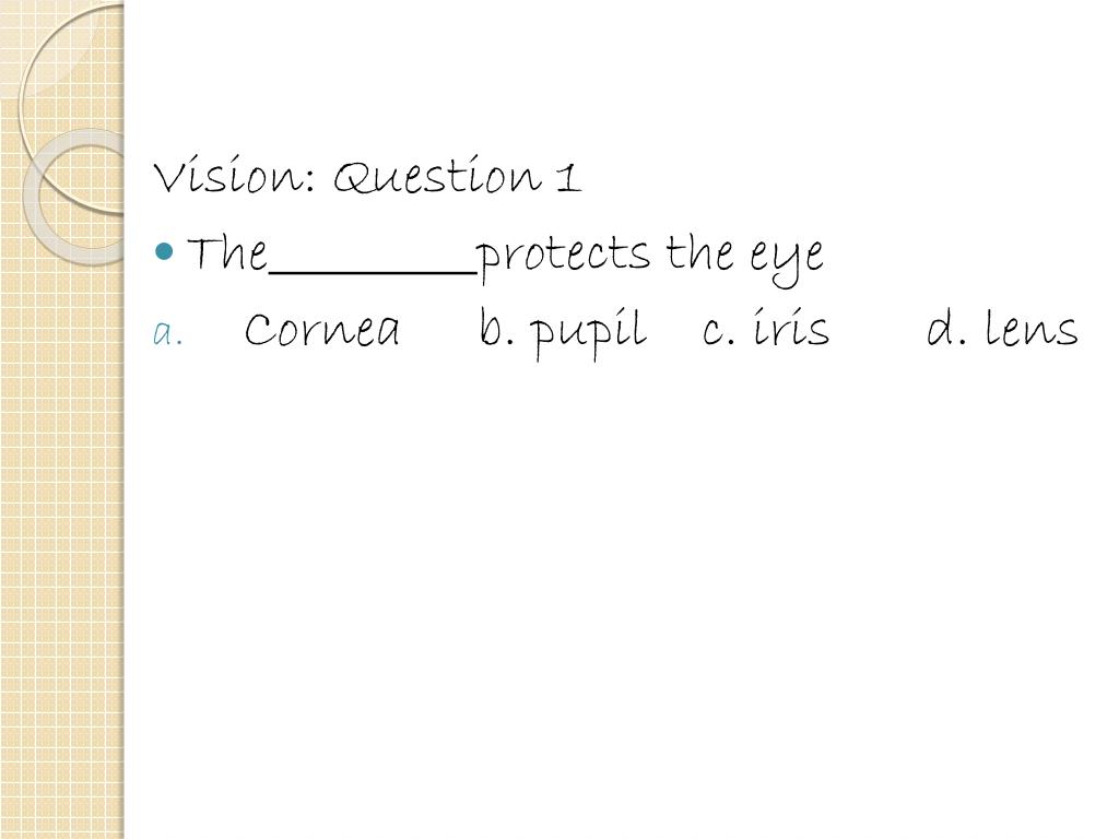 PPT - Vision: Question 1 The protects the eye Cornea b. pupil c. iris d ...