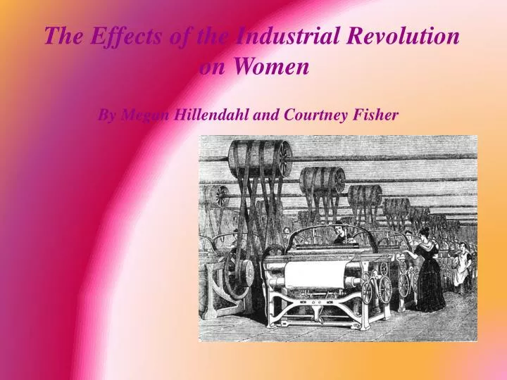 PPT - The Effects of the Industrial Revolution on Women PowerPoint ...