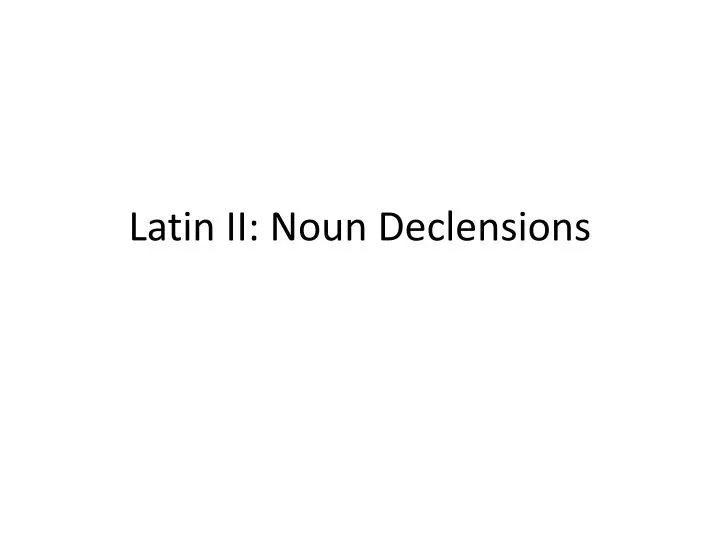 PPT - Latin II: Noun Declensions PowerPoint Presentation, free download ...