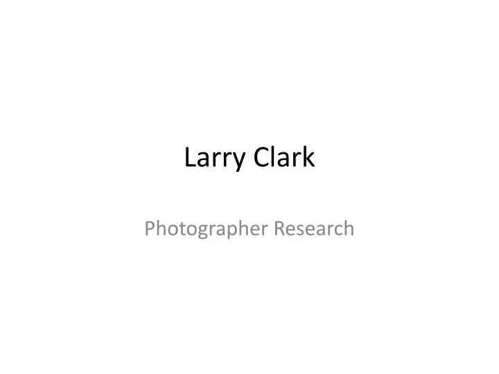 PPT - Larry Clark PowerPoint Presentation, free download - ID:2271827