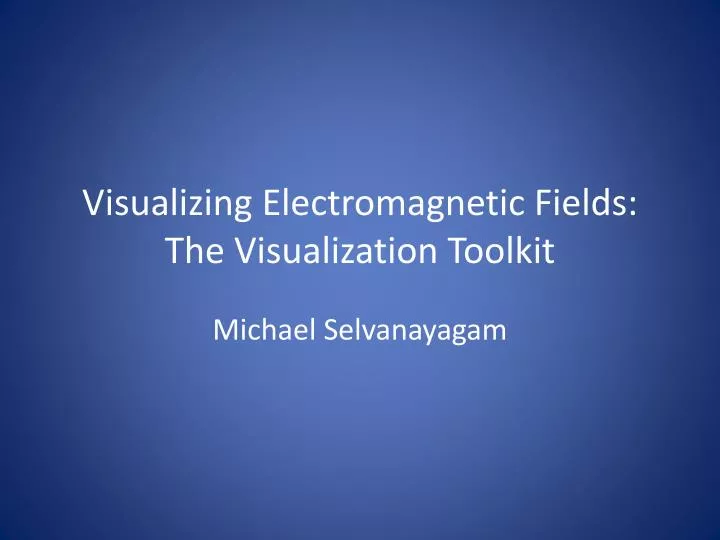 Ppt Visualizing Electromagnetic Fields The Visualization Toolkit