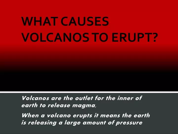 PPT - WHAT CAUSES VOLCANOS TO ERUPT? PowerPoint Presentation, free ...