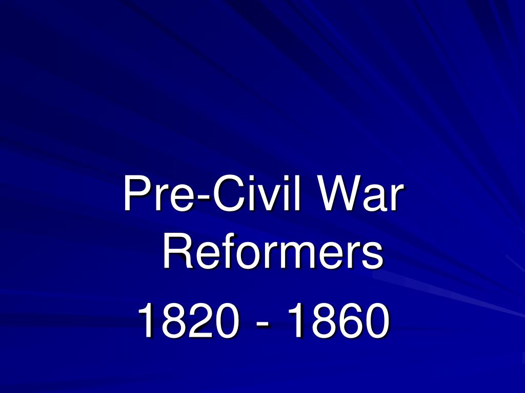 PPT - Pre-Civil War Reformers 1820 - 1860 PowerPoint Presentation, free ...