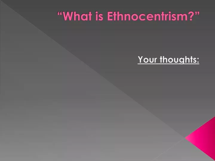 PPT - “What is Ethnocentrism?” PowerPoint Presentation, free download ...