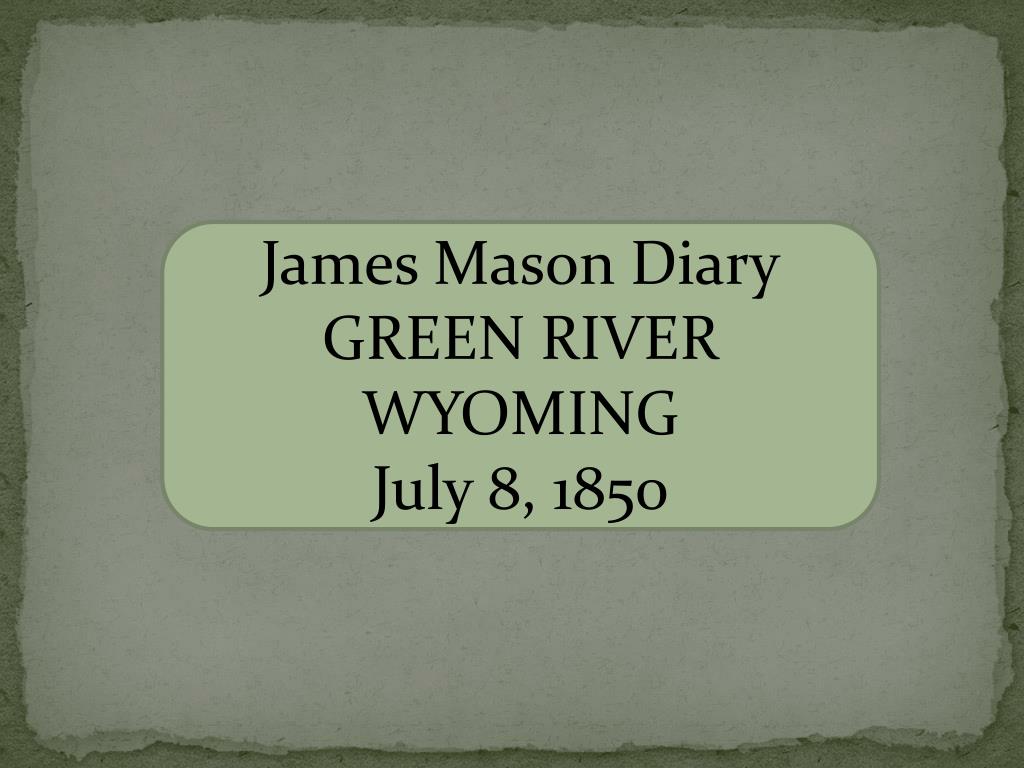 PPT - James Mason Diary GREEN RIVER WYOMING July 8, 1850 PowerPoint ...