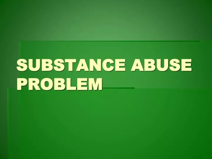 PPT - SUBSTANCE ABUSE PROBLEM PowerPoint Presentation, free download ...