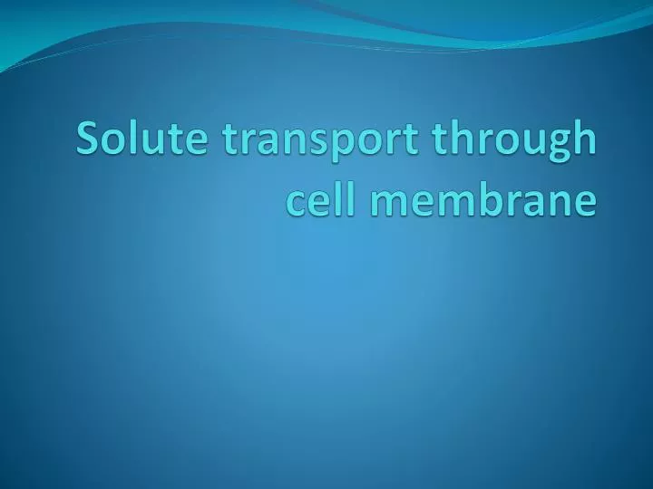 PPT - Solute transport through cell membrane PowerPoint Presentation ...
