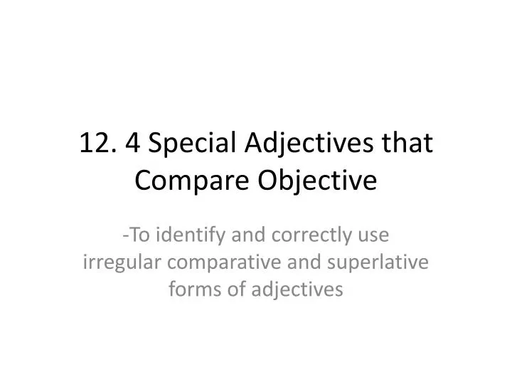 PPT - 12. 4 Special Adjectives that Compare Objective PowerPoint ...