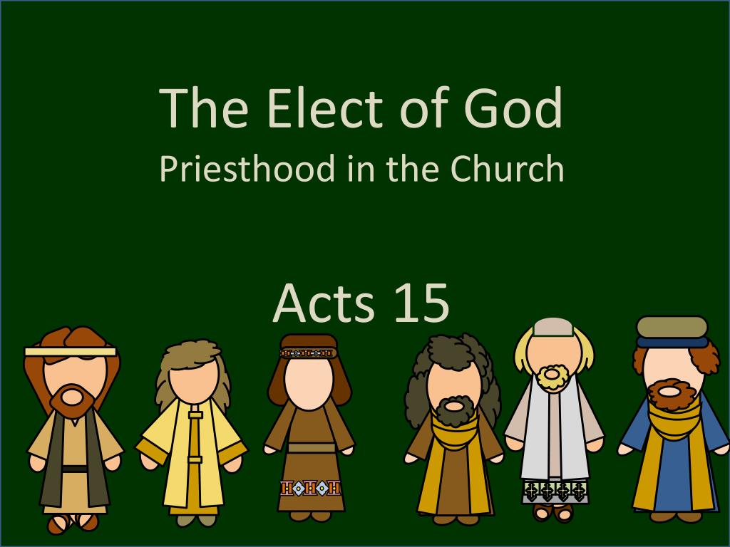 PPT - The Elect of God Priesthood in the Church Acts 15 PowerPoint ...