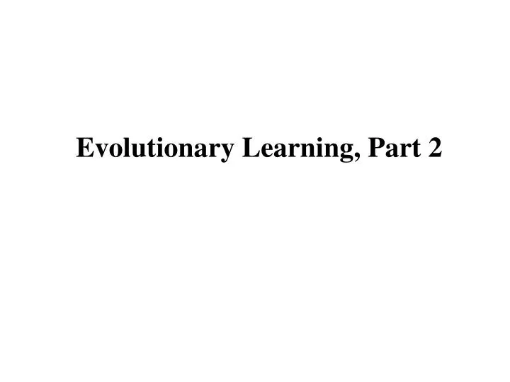 PPT - Evolutionary Learning, Part 2 PowerPoint Presentation, free ...
