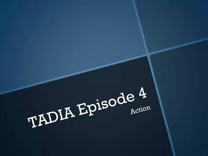 PPT - TADIA Episode 4 PowerPoint Presentation, free download - ID:2308367