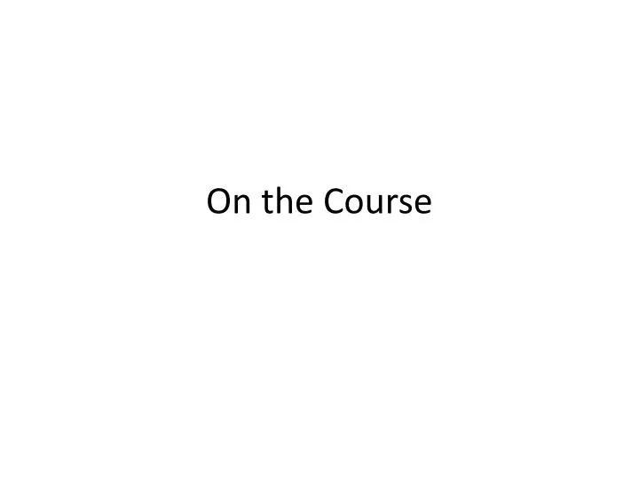 PPT - On the Course PowerPoint Presentation, free download - ID:2314355