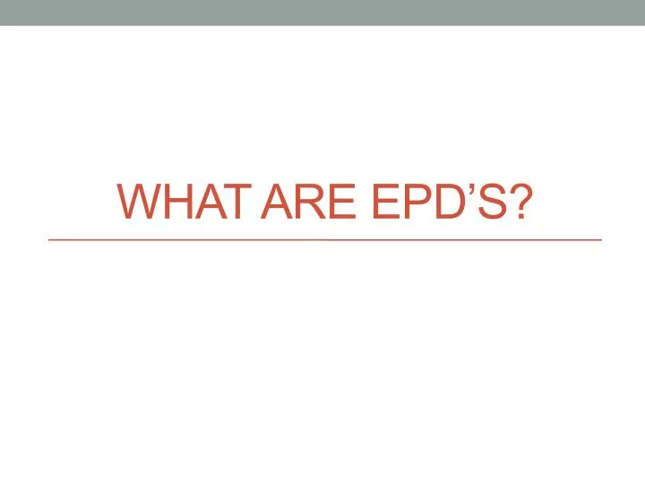 PPT - WHAT ARE EPD’s? PowerPoint Presentation, free download - ID:2315353