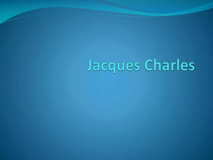 PPT - Jacques Charles PowerPoint Presentation - ID:2317373