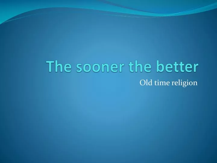 PPT - The sooner the better PowerPoint Presentation, free download - ID ...