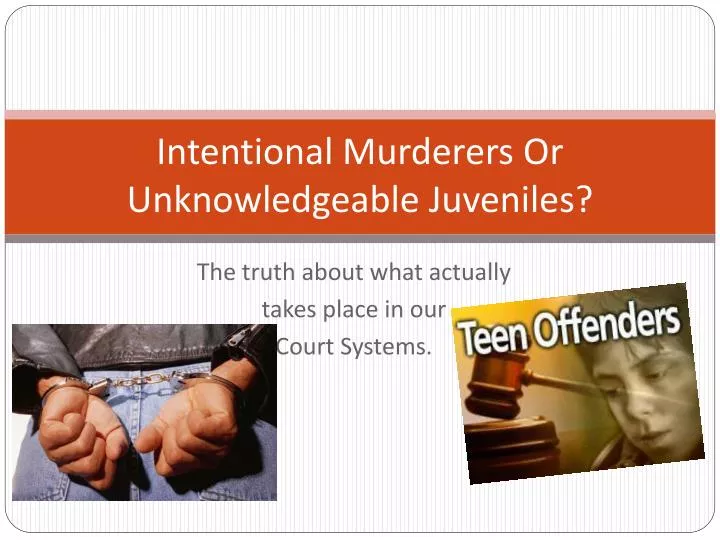 PPT - Intentional Murderers Or Unknowledgeable Juveniles? PowerPoint ...