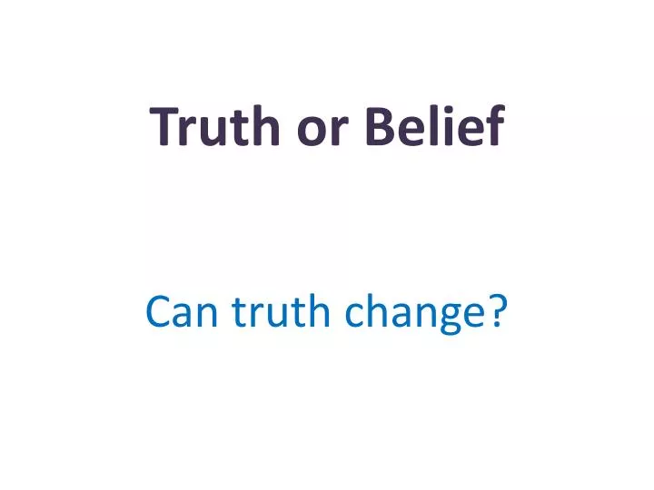 PPT - Truth or Belief PowerPoint Presentation, free download - ID:2326694