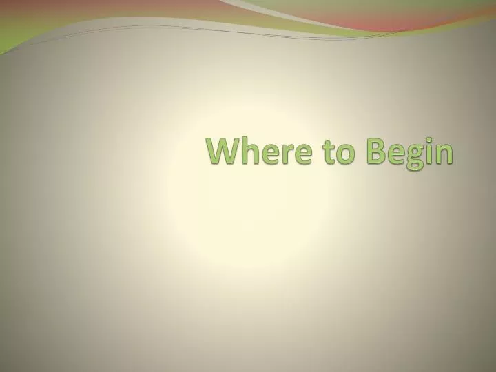 PPT - Where to Begin PowerPoint Presentation, free download - ID:2330535