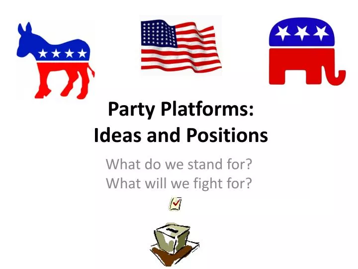 PPT - Party Platforms: Ideas and Positions PowerPoint Presentation ...