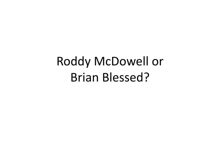 PPT - Roddy McDowell or Brian Blessed? PowerPoint Presentation, free ...